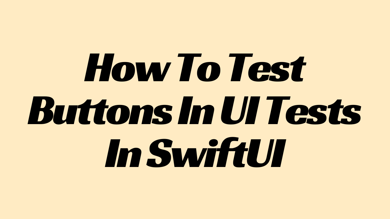 How To Test Buttons In UI Tests In SwiftUI - Smash Swift